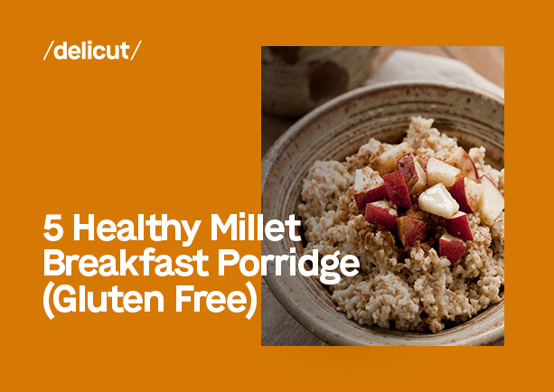 5 Healthy Millet Breakfast Porridge (Gluten Free) | Delicut